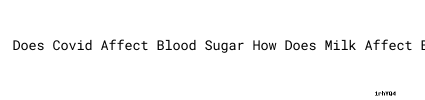 Does Covid Affect Blood Sugar How Does Milk Affect Blood Sugar Does Covid Affect Blood Sugar How Does Milk Affect Blood Sugar