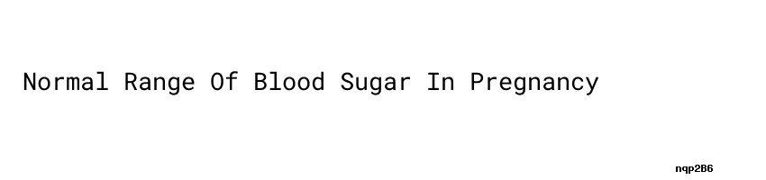 Normal Range Of Blood Sugar In Pregnancy What Are The Two Hormones Normal Range Of Blood Sugar In Pregnancy What Are The Two Hormones